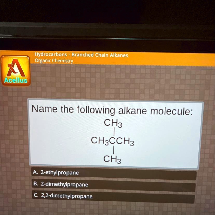 [GET ANSWER] Acellus Hydrocarbons - Branched Chain Alkanes Organic ...