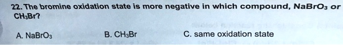 SOLVED: 22. The bromine oxidation state is more negative in which ...