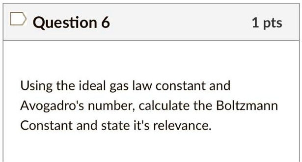 SOLVED: Question 6 1 pts Using the ideal gas law constant and Avogadro's number; calculate the ...