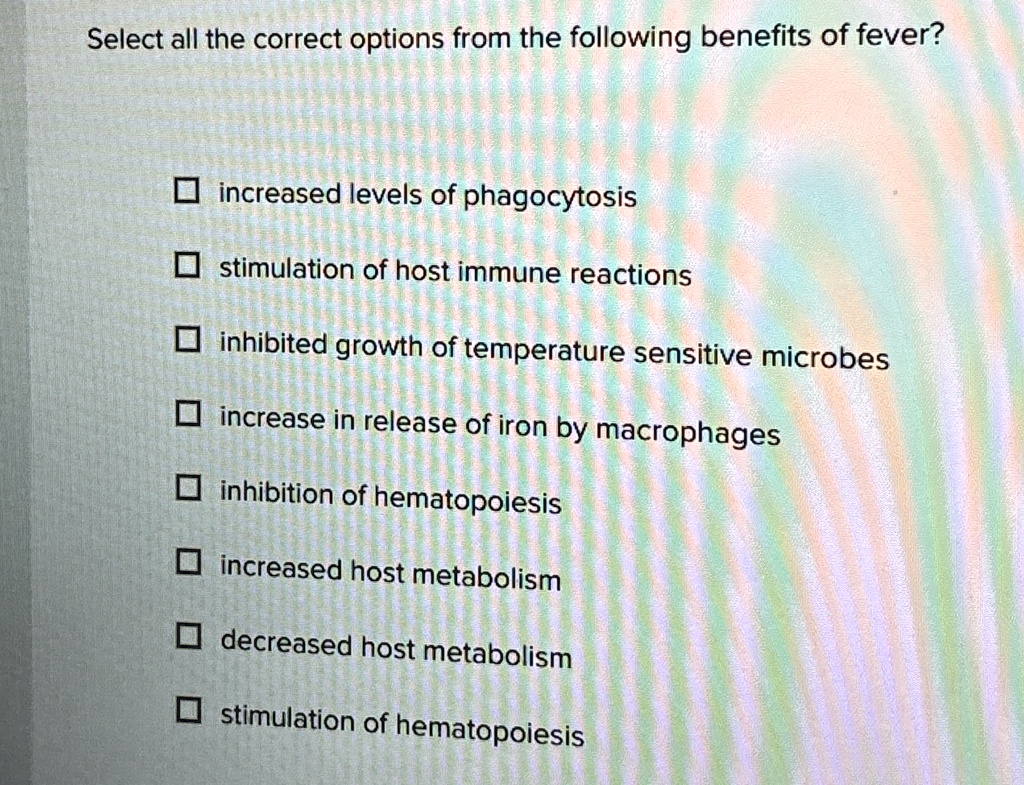 select all the correct options from the following benefits of fever ...