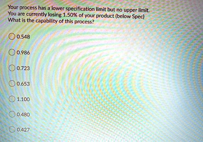 SOLVED:Your process has a lower specification limit but no upper limit ...