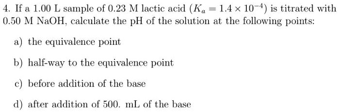 SOLVED: If a 1.00 L sample of 0.23 M lactic acid (Ka = 144x 10-4) is titrated with 0.50 M NaOH ...