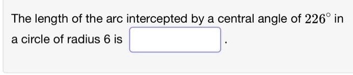 SOLVED: The length of the arc intercepted by a central angle of226in a ...