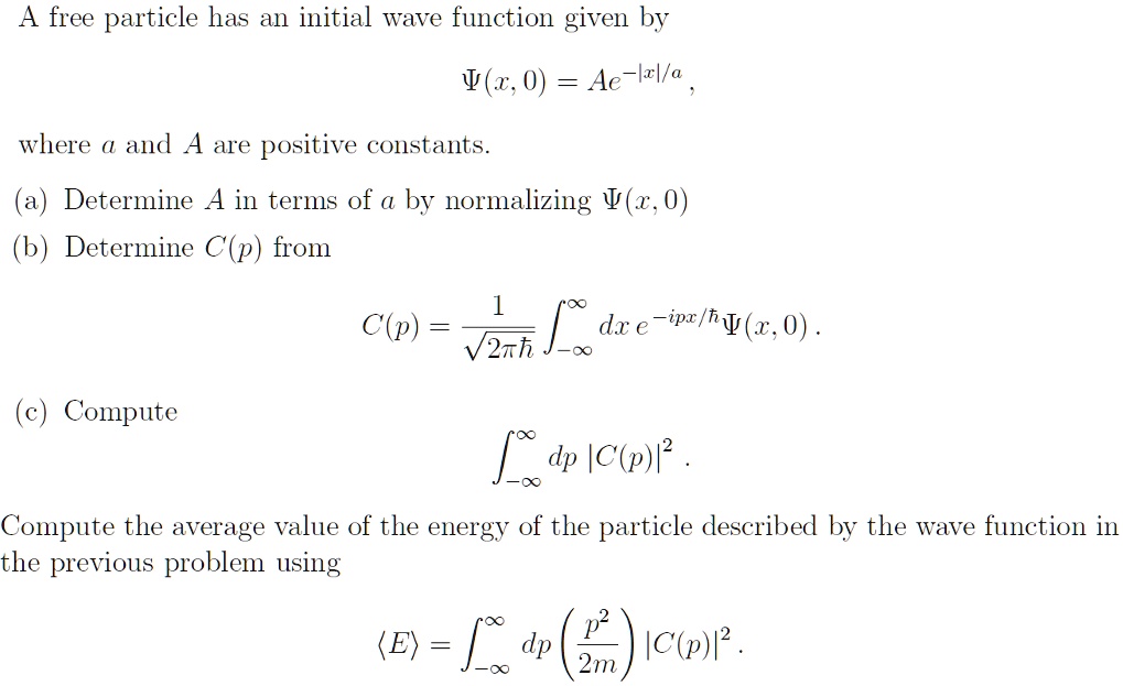 SOLVED: A free particle has an initial wave function given by 4(z; 0) Ae^(-ixâˆš(V/a)), where A ...