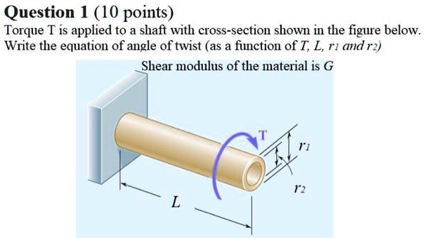SOLVED: Question 1 (10 points): Torque T is applied to a shaft with a ...