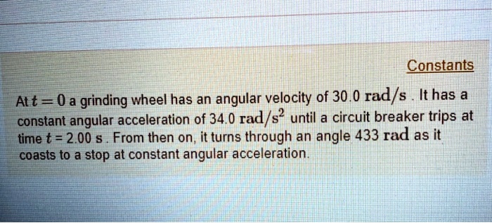 constants att 0 a grinding wheel has an angular velocity of 300 rads iit has a constant angular ...