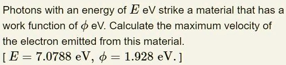 SOLVED: Photons with an energy of E eV strike a material that has work ...