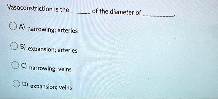 Vasoconstriction is the of the diameter of A) narrowing; arteries B ...