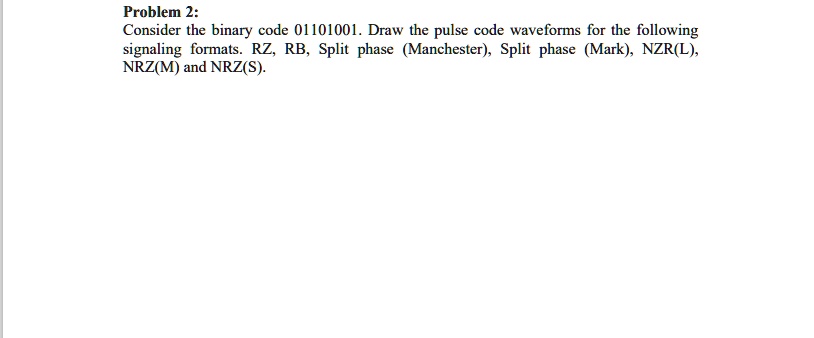 Solved Problem 2 Consider The Binary Code 01101001 Draw The Pulse Code Waveforms For The