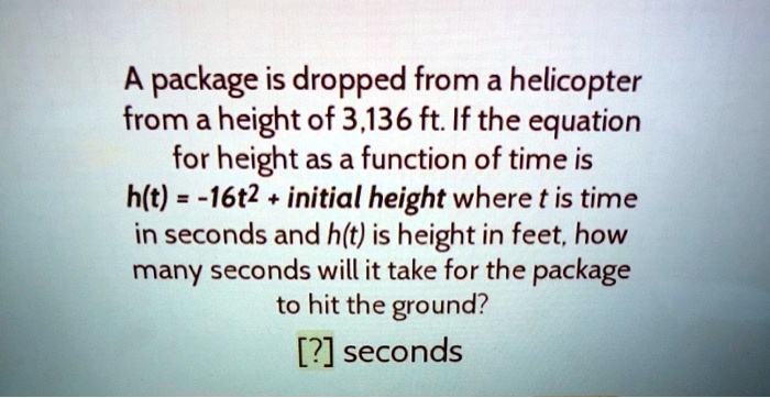 SOLVED: A package is dropped from a helicopter from a height of 3,136 ...