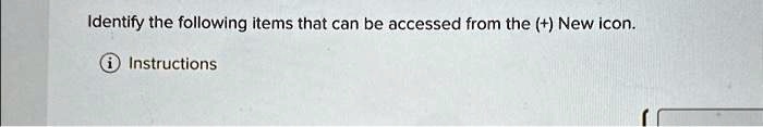 Identify the following items that can be accessed from the (+) New icon. i Instructions