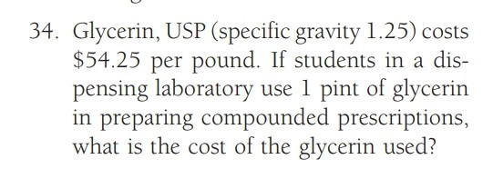 SOLVED: 34. Glycerin, USP (specific gravity 1.25) costs $ 54.25 per ...
