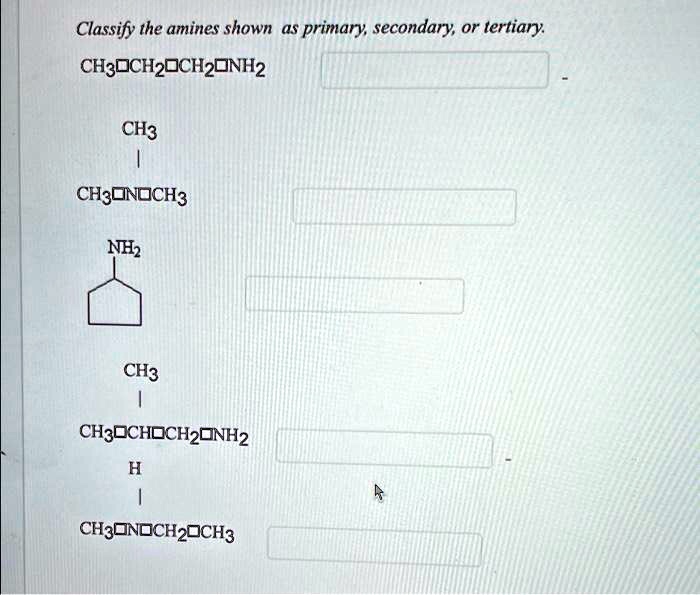 SOLVED: Classify the amines shown as primary, secondary, or tertiary. CH3CH2CH2NH2 CH3 CH3N(CH3 ...