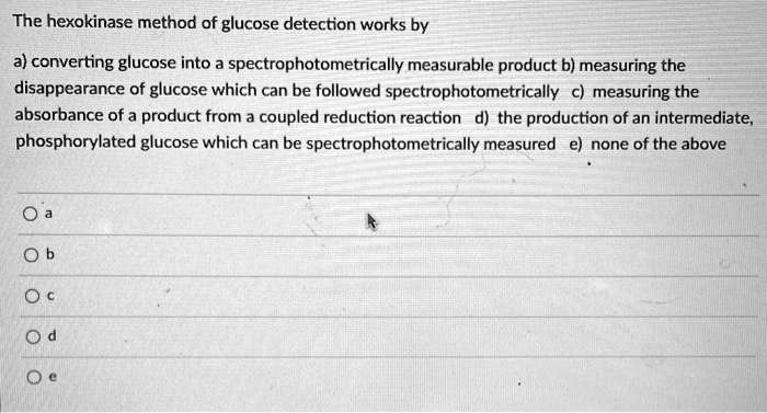 SOLVED: The hexokinase method of glucose detection works by a ...