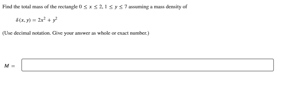 SOLVED: Find the total mass of the rectangle 0 x 2, 1 y 7 assuming a ... SOLVED: Find the total mass of the rectangle 0 x 2, 1 y 7 assuming a ...