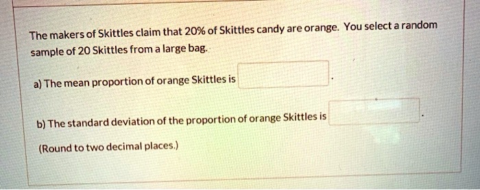 SOLVED: You select a random The makers of Skittles claim that 20% of ...