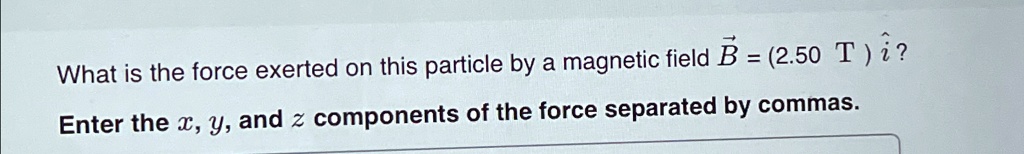what is the force exerted on this particle by a magnetic field ...