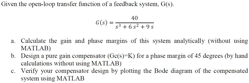 SOLVED: Given the open-loop transfer function of a feedback system, G(s) 40 Gs=- s3+6 s2+9 s a ...