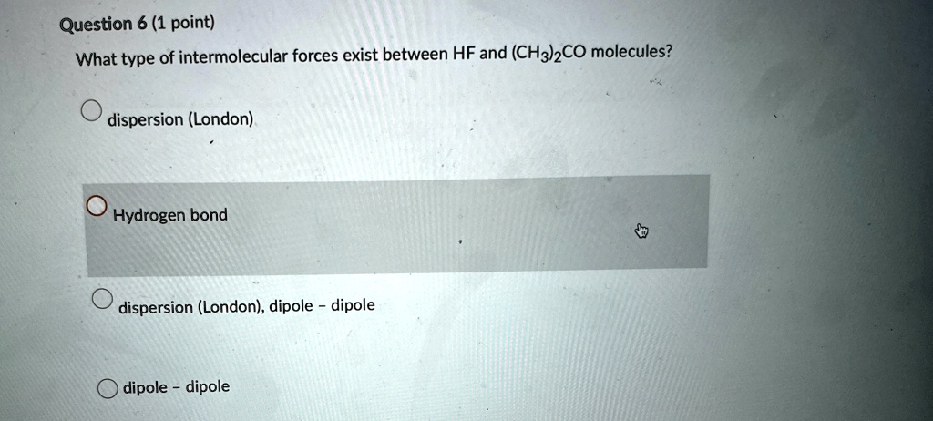 Question 6 (1 point) What type of intermolecular forces exist between ...