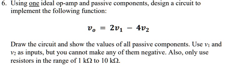 SOLVED: Using one ideal op-amp and passive components, design a circuit to implement the ...