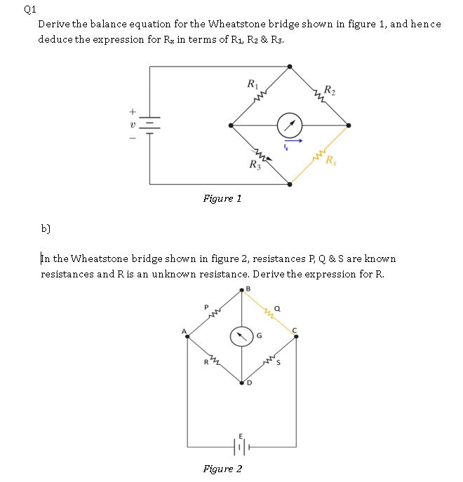 Q1 Derive the balance equation for the Wheatstone bridge shown in ...