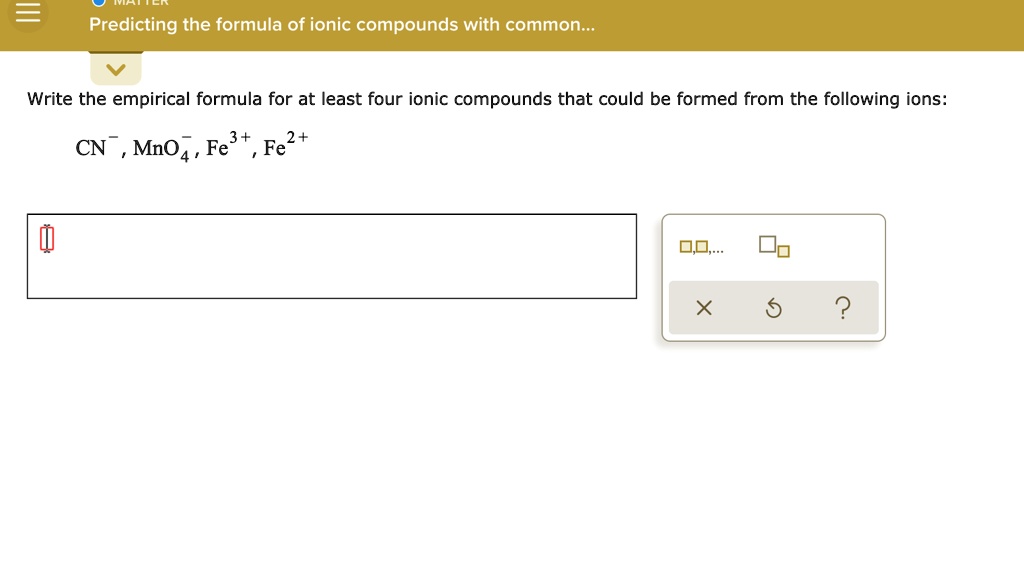 SOLVED: Predicting the formula of ionic compounds with common Write the empirical formula for at ...