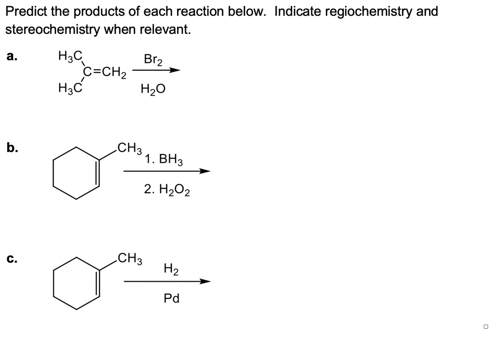 SOLVED: Predict the products of each reaction below. Indicate regiochemistry and stereochemistry ...