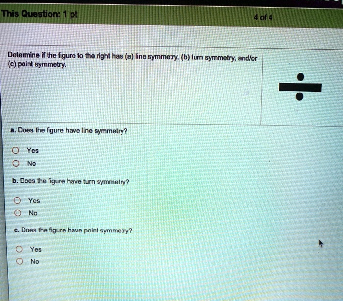 SOLVED: This Question: 40la Determine if the figure to the right has (a) line symmetry; (b) tum ...