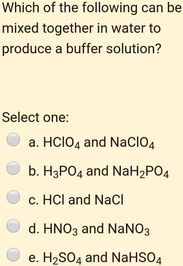 SOLVED: Which of the following can be mixed together in water to produce a buffer solution ...