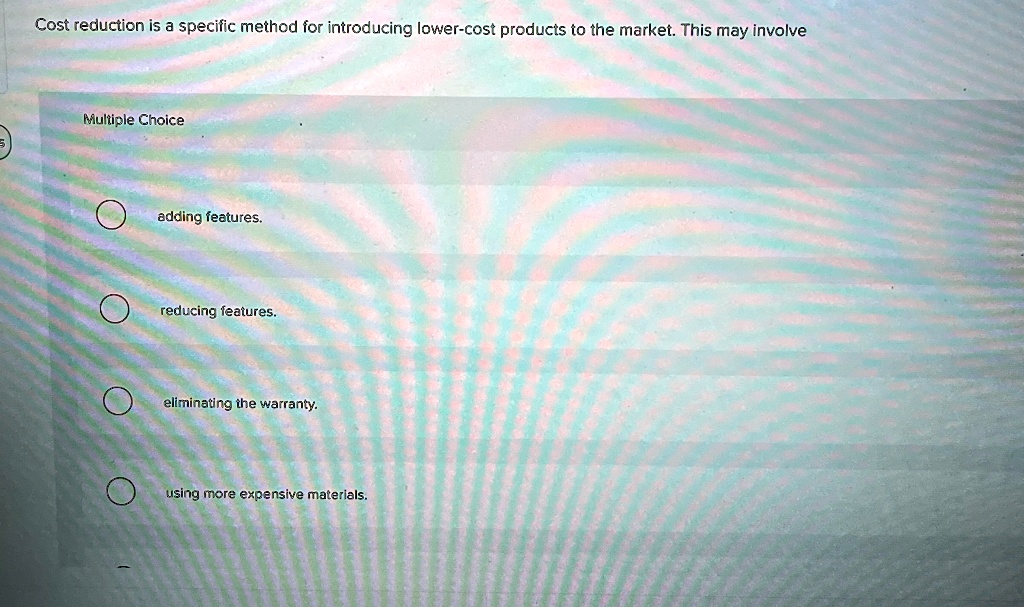 [GET ANSWER] cost reduction is a specific method for introducing lower cost products to the ...