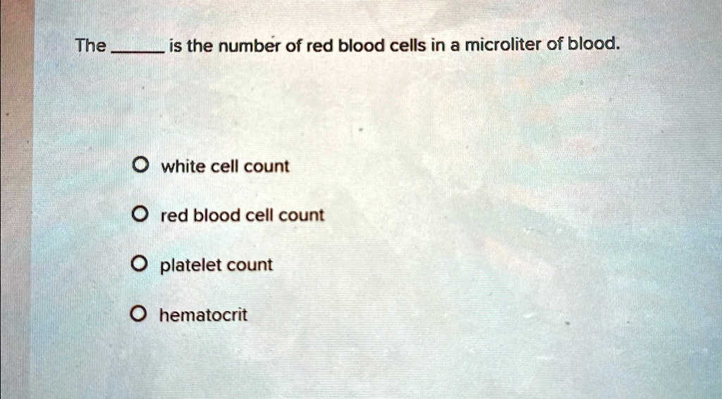 The is the number of red blood cells in a microliter of blood. white ...