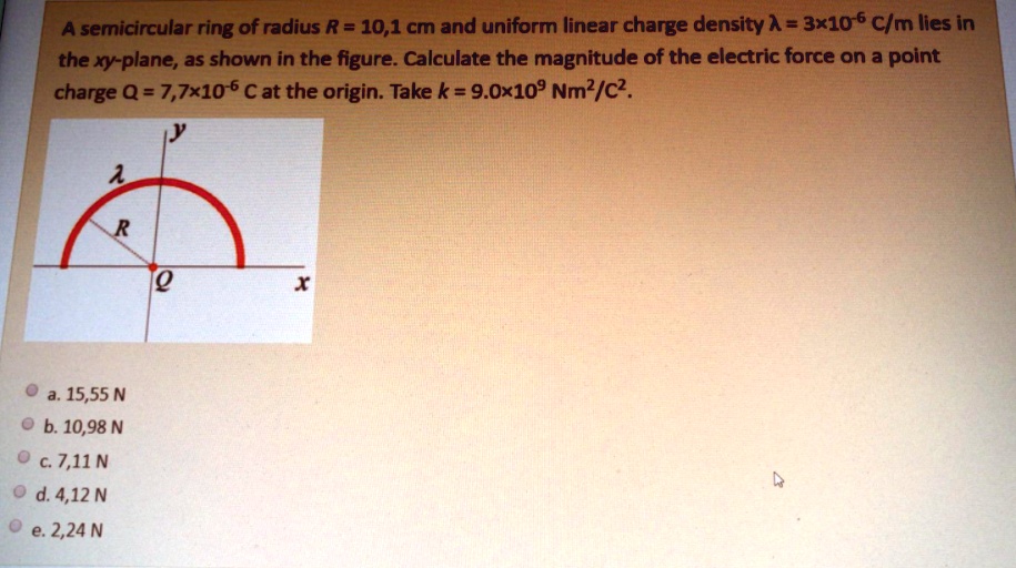SOLVED: A semicircular ring of radius R = 10,1 cm and uniform linear charge density A = 3x10 6 ...