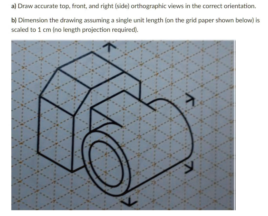 a) Draw accurate top, front, and right (side) orthographic views in the ...