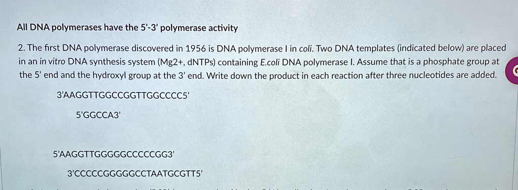 All DNA polymerases have the 5'-3' polymerase activity 2. The first DNA ...
