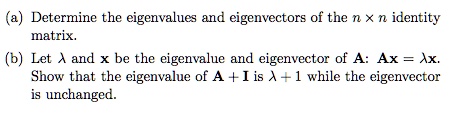 SOLVED: Determine the eigenvalues and eigenvectors of the matrix. identity Let and x be the ...