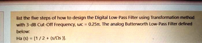 SOLVED: list the five steps of how to design the Digital Low-Pass Filter using Transformation ...