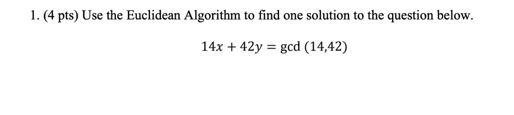 Solved 1 4 Pts Use The Euclidean Algorithm To Find One Solution To The Question Below 14x 7976
