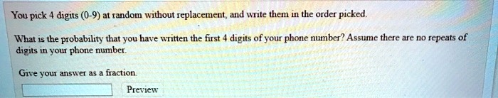 SOLVED: You pick digits (0-9) at random without replacement, and write them in the order picked ...