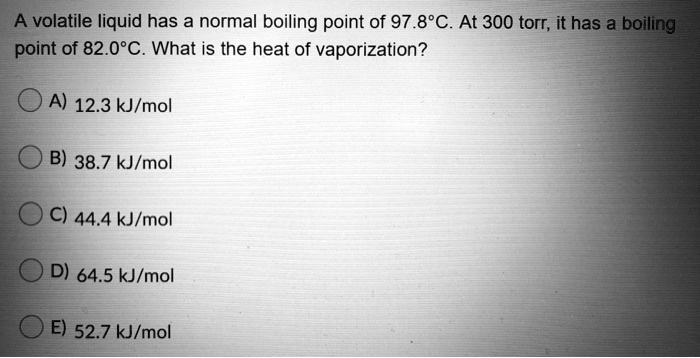 SOLVED: A volatile liquid has a normal boiling point of 97.8Â°C. At 300 torr, it has a boiling ...