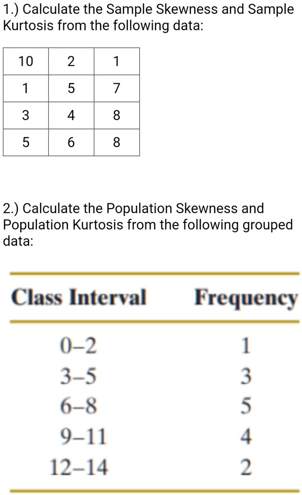 SOLVED: 1.) Calculate the Sample Skewness and Sample Kurtosis from the following data: 10 2 5 7 ...