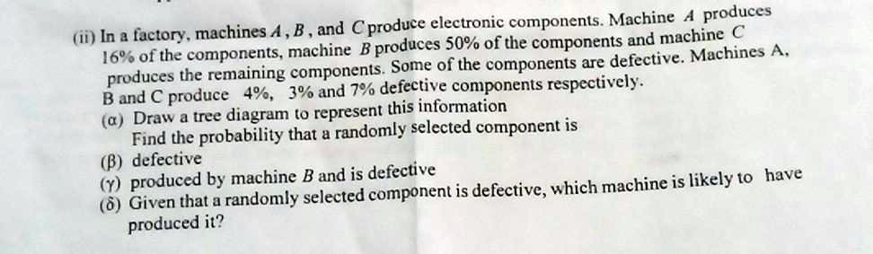 [GET ANSWER] (ii) In a factory, machines A, B, and C produce electronic ...
