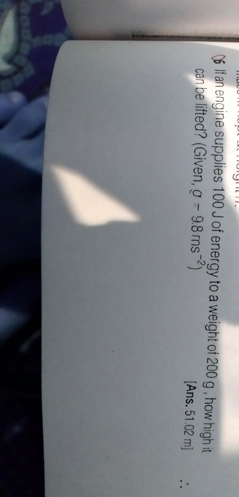 'if an engine supplies 100J of energy to a weight of 200g, how high it ...