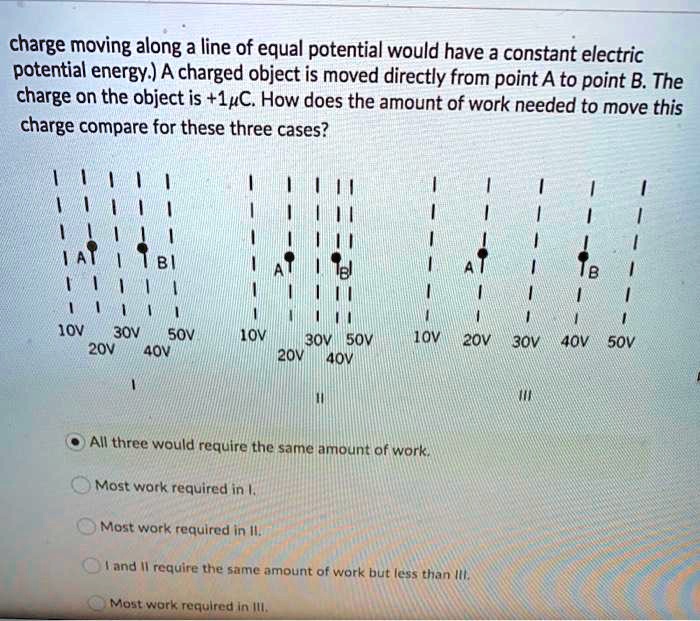 SOLVED: A charge moving along a line of equal potential would have a ...