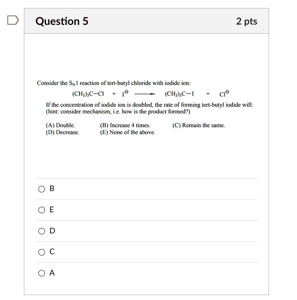 SOLVED: Question 5 2 pts Consider the Sn2 reaction of tert-butyl chloride with iodide ion (CH3 ...