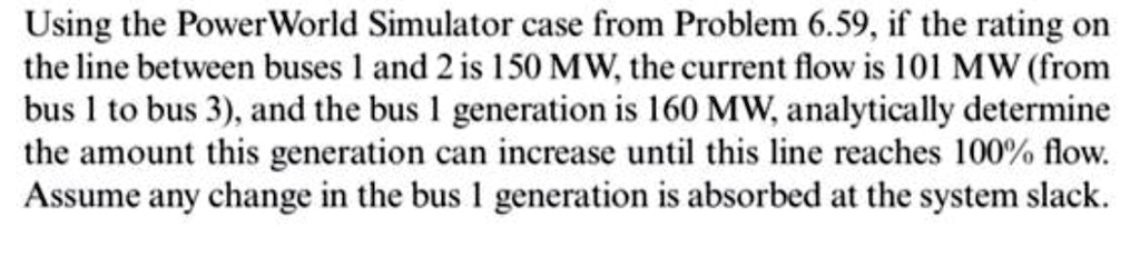 SOLVED: Using the PowerWorld Simulator case from Problem 6.59, if the rating on the line between ...