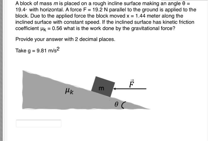 SOLVED: A block of mass m is placed on a rough incline surface making an angle 0 19.4 with ...