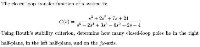 The closed-loop transfer function of a system is: G(s) = (s^3 + 2s^2 + 7s + 21)/(s^5 - 2s^4 + 3s ...