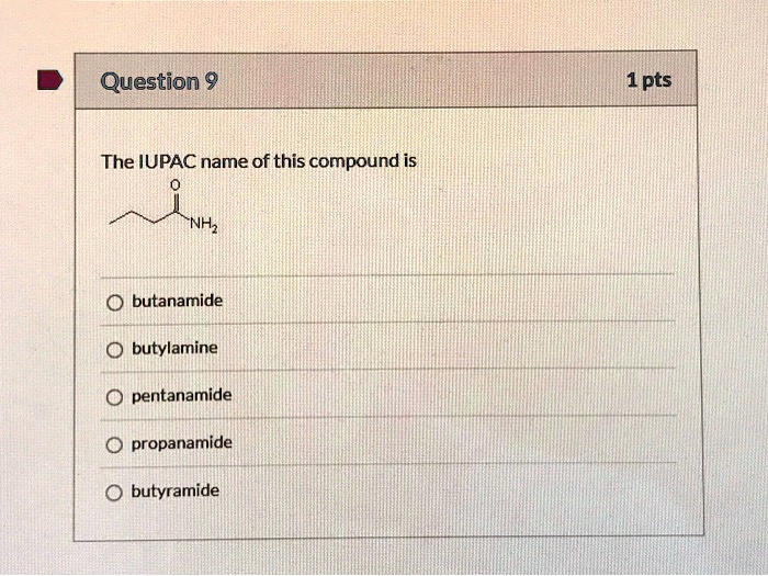 SOLVED: Question 9 1 pts The IUPAC name of this compound is butanamide butylamine pentanamide ...