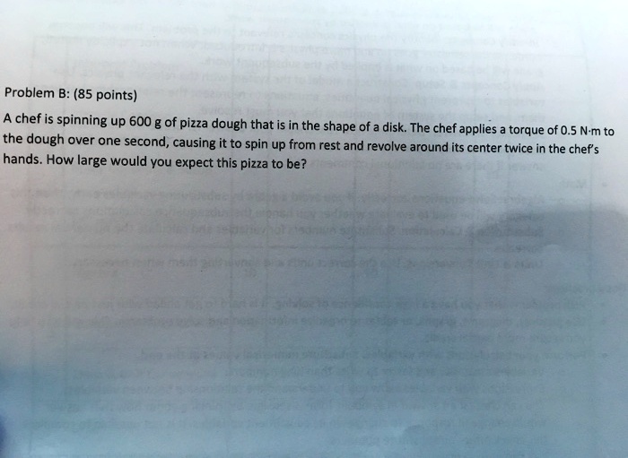 SOLVED: Problem B: (85 points) A chef is spinning up 600 g of pizza ...