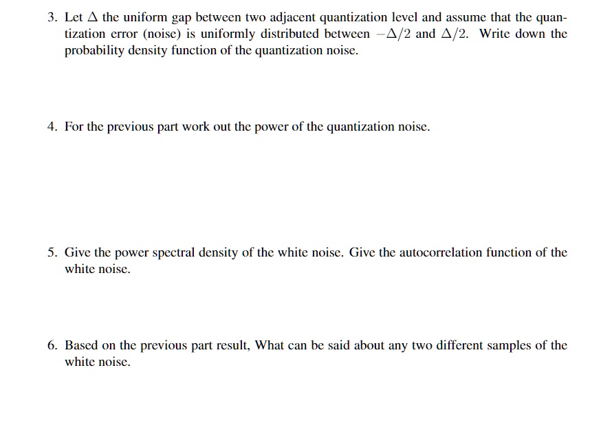 SOLVED: Let the uniform gap between two adjacent quantization levels be denoted as Î” and assume ...